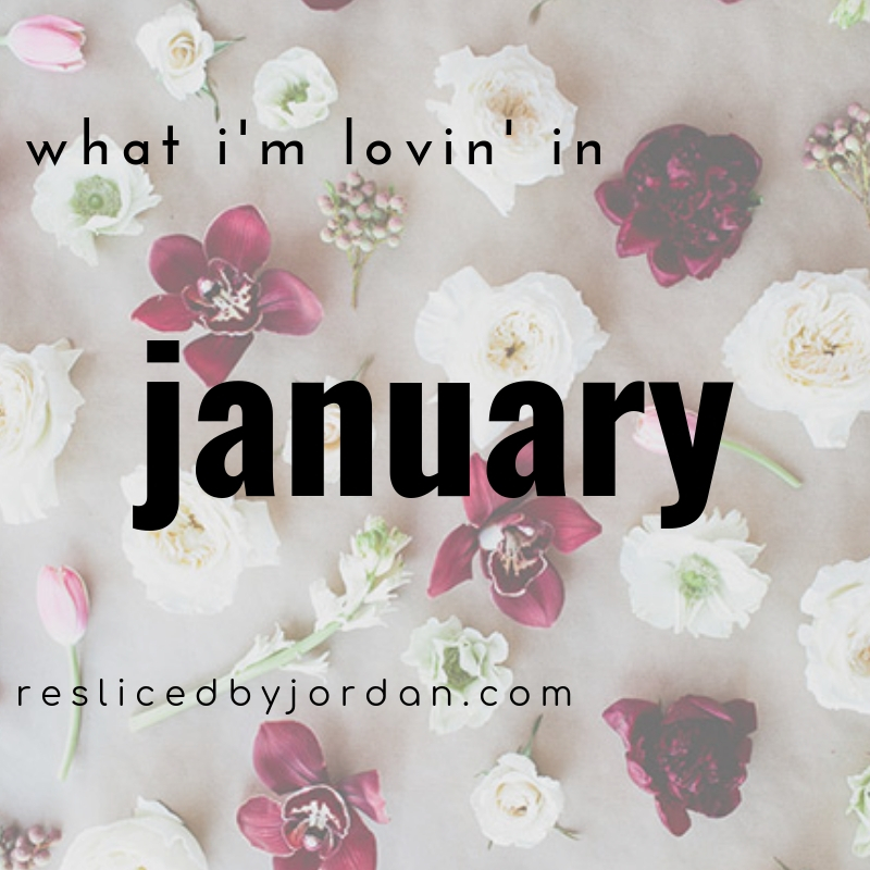 What I’m Lovin’ in January – resliced by Jordan